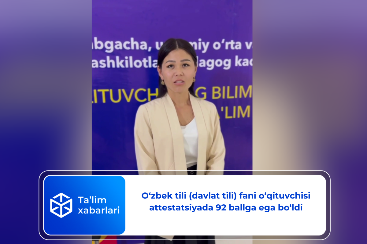 O‘zbek tili (davlat tili) fani o‘qituvchisi attestatsiyada 92 ballga ...