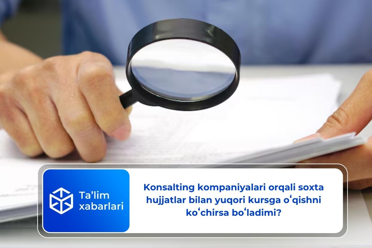 Konsalting kompaniyalari orqali soxta hujjatlar bilan yuqori kursga oʻqishni koʻchirsa boʻladimi ...
