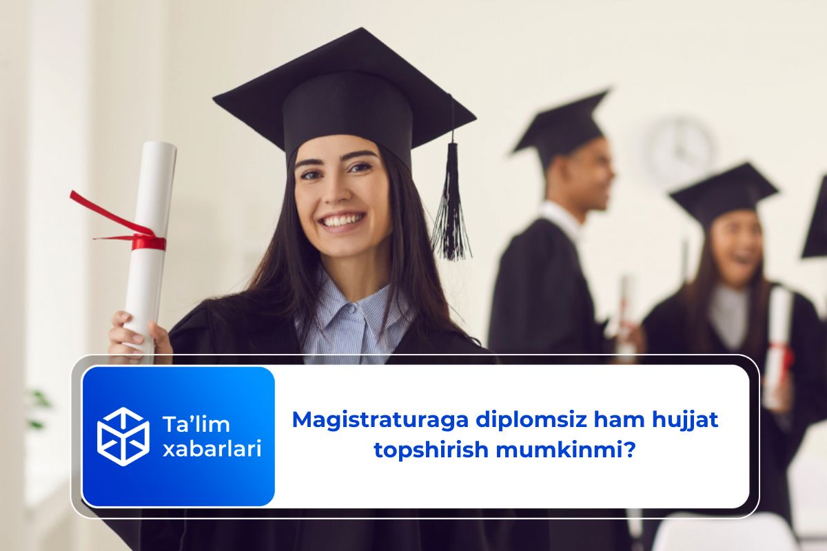 Magistraturaga diplomsiz ham hujjat topshirish mumkinmi? - Ta’lim xabarlari