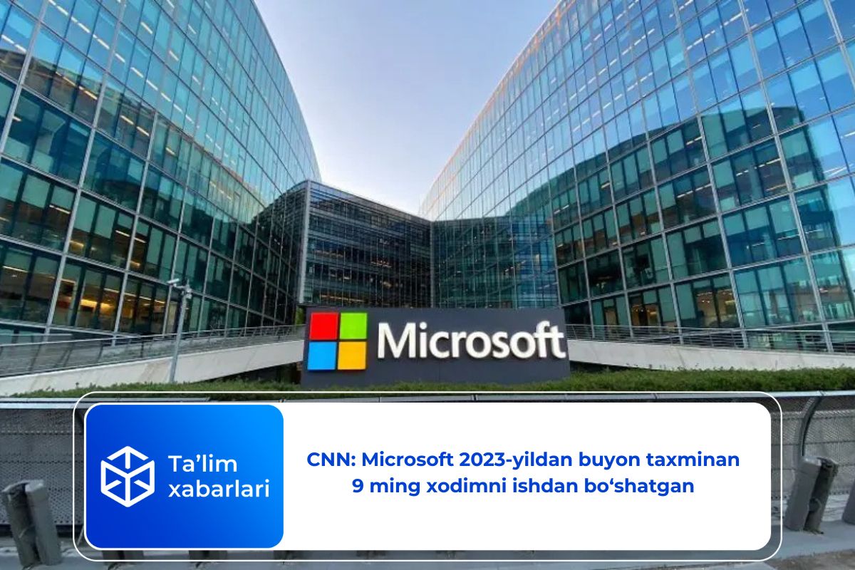 CNN: Microsoft 2023-yildan buyon taxminan 9 ming xodimni ishdan bo‘shatgan - Ta’lim xabarlari