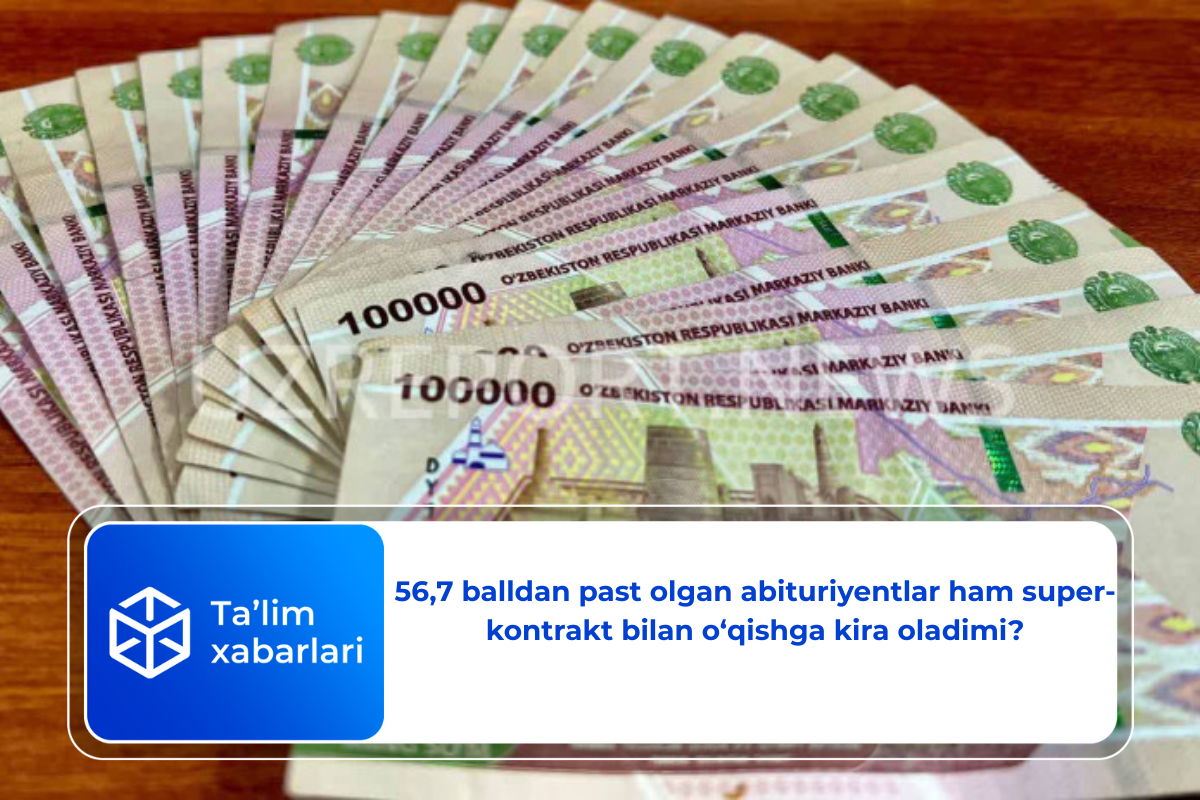 56,7 balldan past olgan abituriyentlar ham super-kontrakt bilan o ...