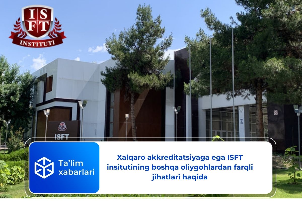 Xalqaro akkreditatsiyaga ega ISFT insitutining boshqa oliygohlardan farqli jihatlari haqida - Ta ...