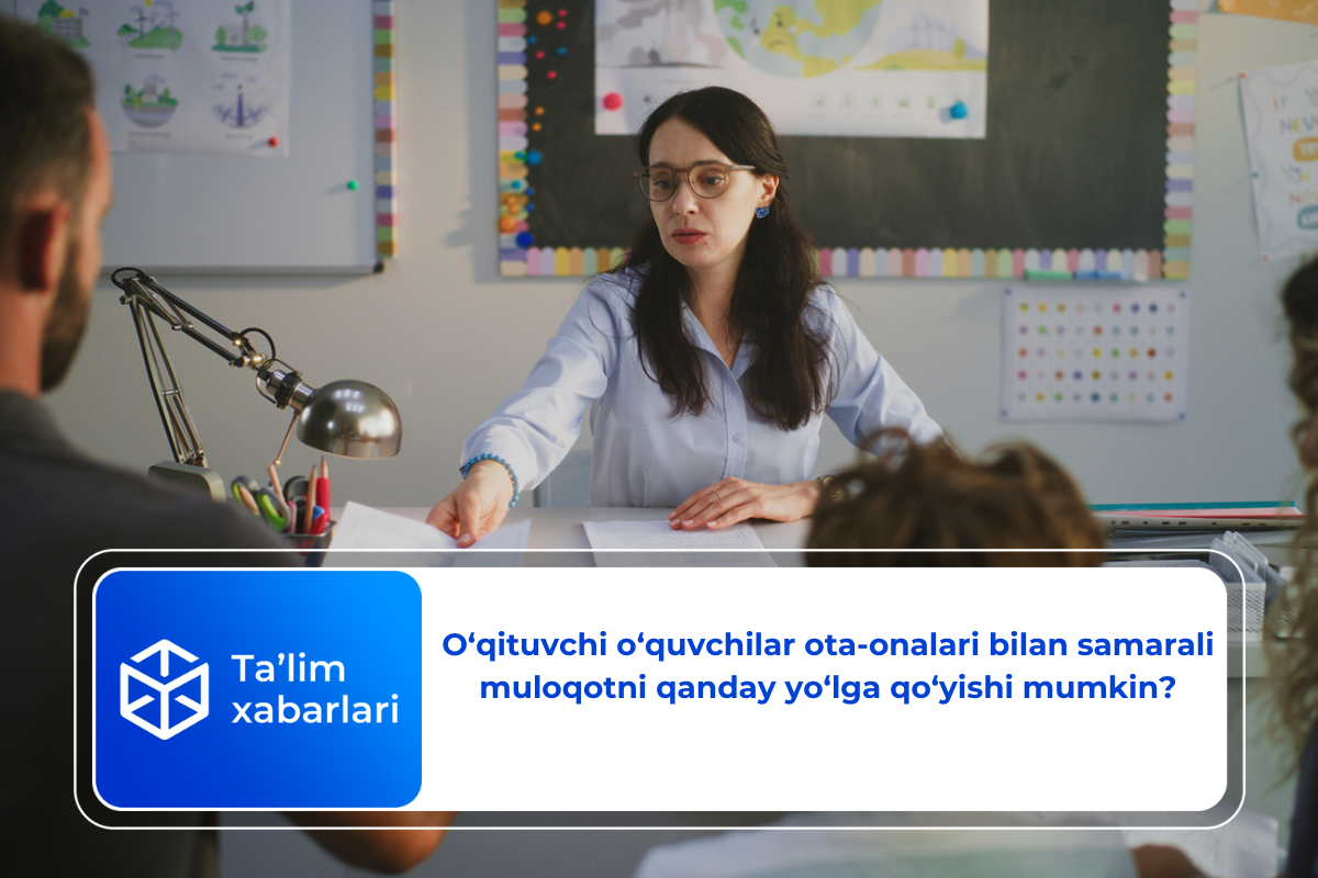 O‘qituvchi o‘quvchilar ota-onalari bilan samarali muloqotni qanday yo ...