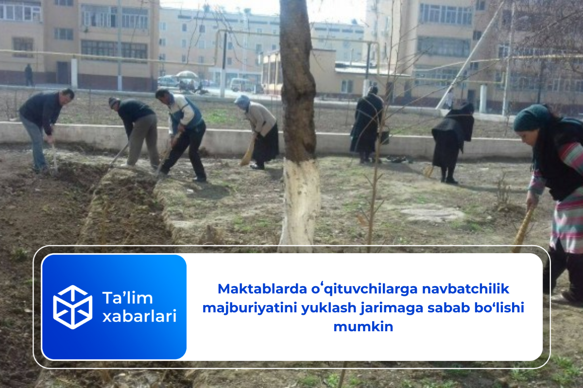 Maktablarda oʻqituvchilarga navbatchilik majburiyatini yuklash jarimaga ...