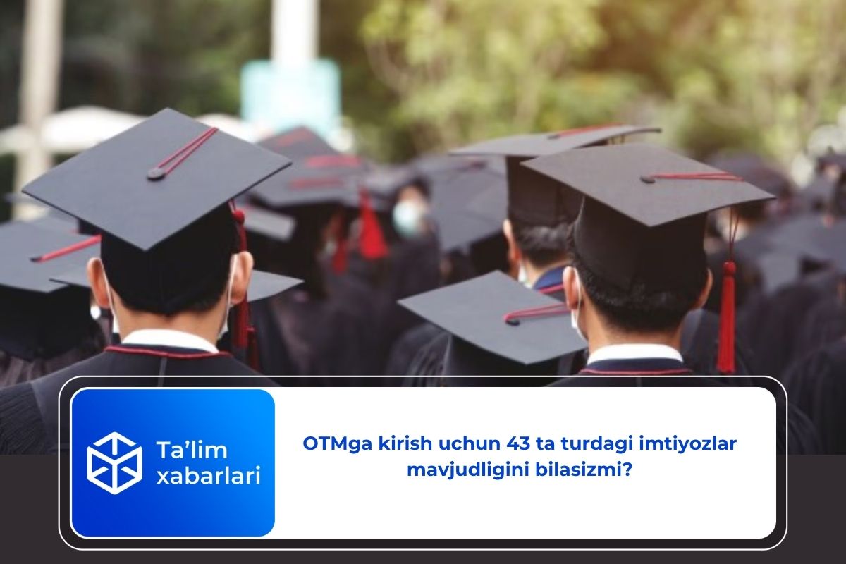 OTMga kirish uchun 43 ta turdagi imtiyozlar mavjudligini bilasizmi ...