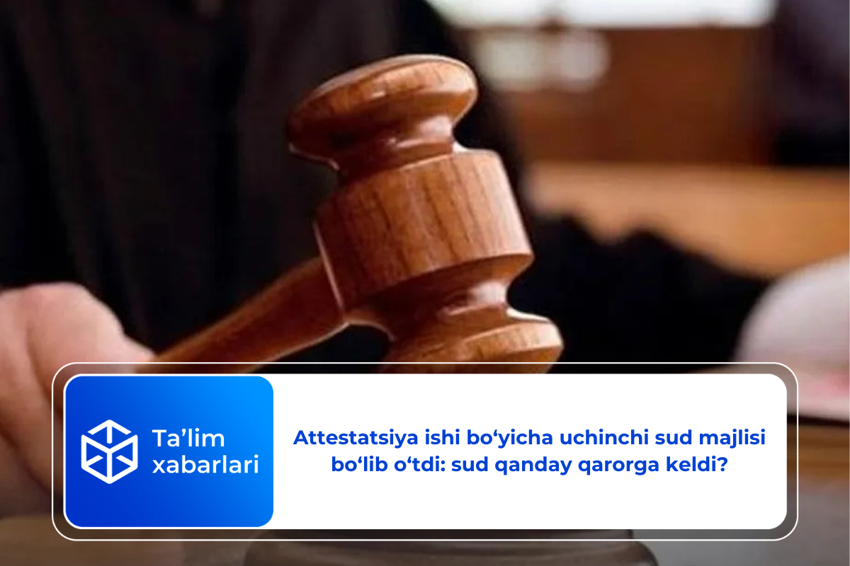 Attestatsiya ishi bo‘yicha uchinchi sud majlisi bo‘lib o‘tdi: sud ...