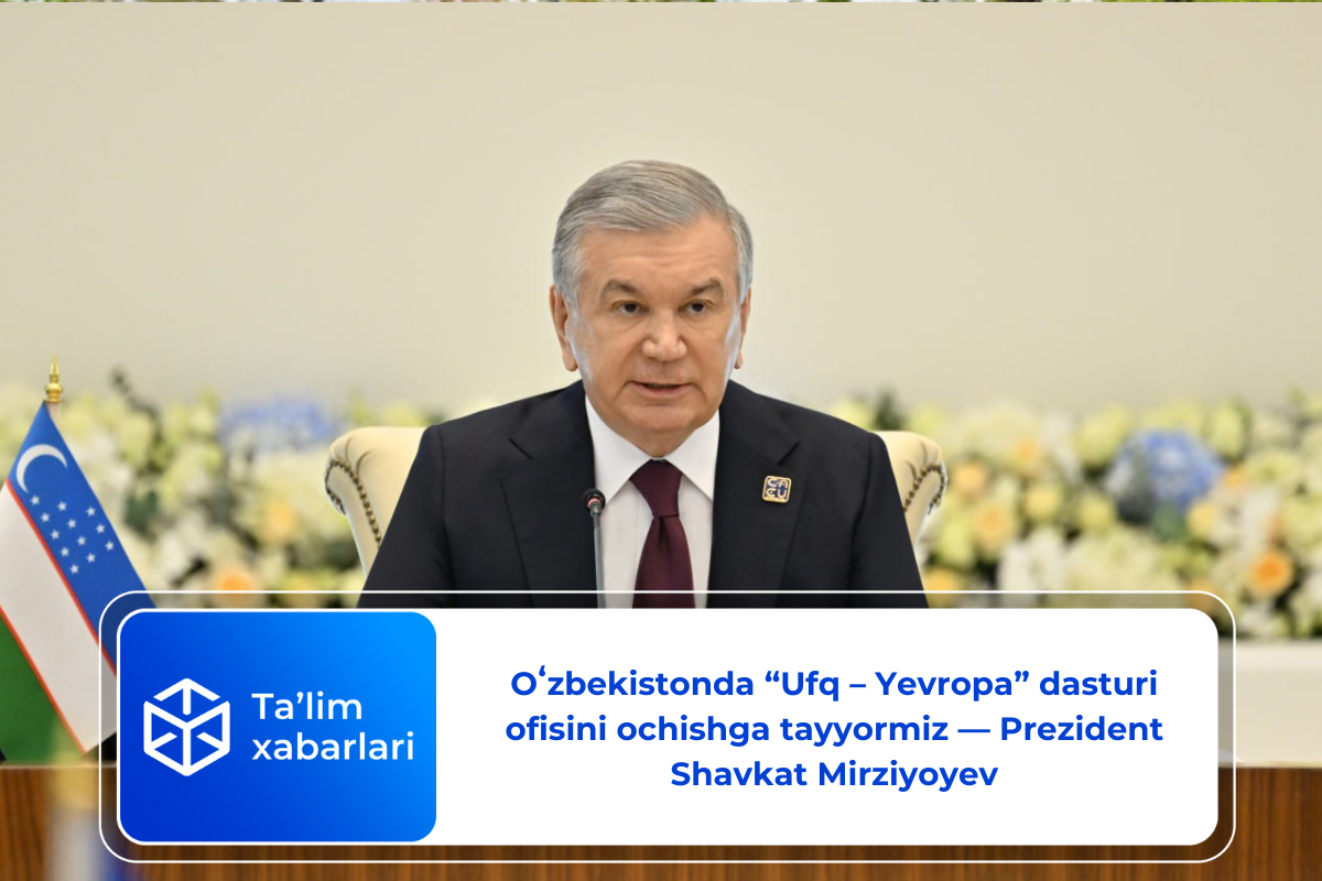 Oʻzbekistonda “Ufq – Yevropa” dasturi ofisini ochishga tayyormiz — Prezident Shavkat Mirziyoyev ...