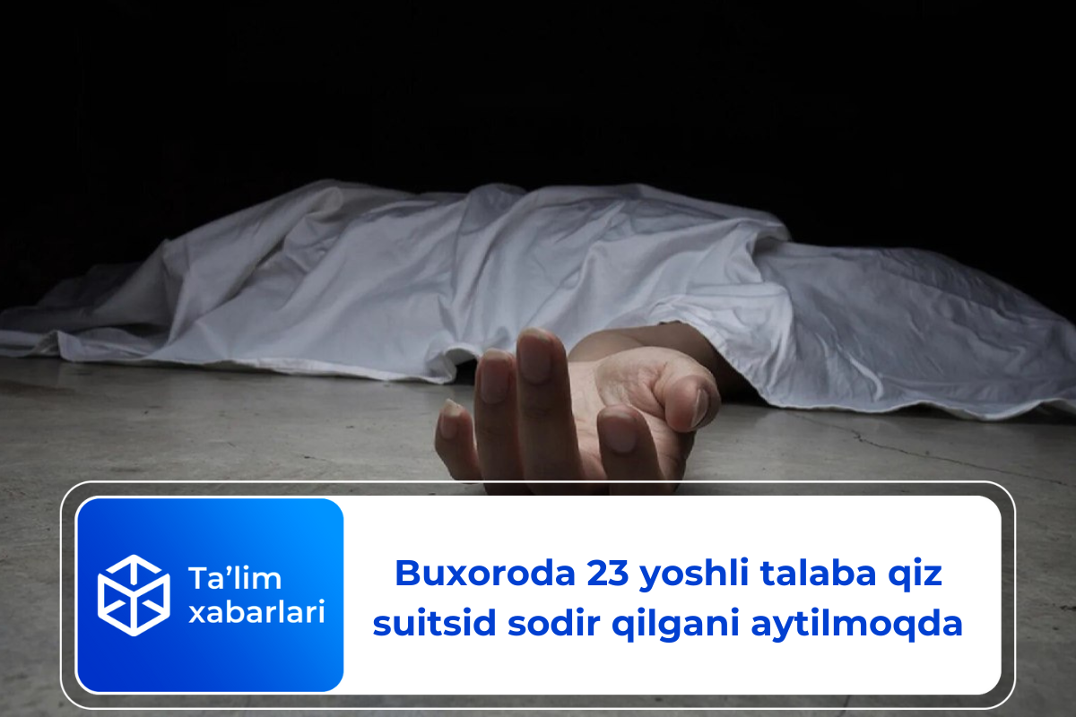 Buxoroda 23 yoshli talaba qiz suitsid sodir qilgani aytilmoqda - Ta’lim ...