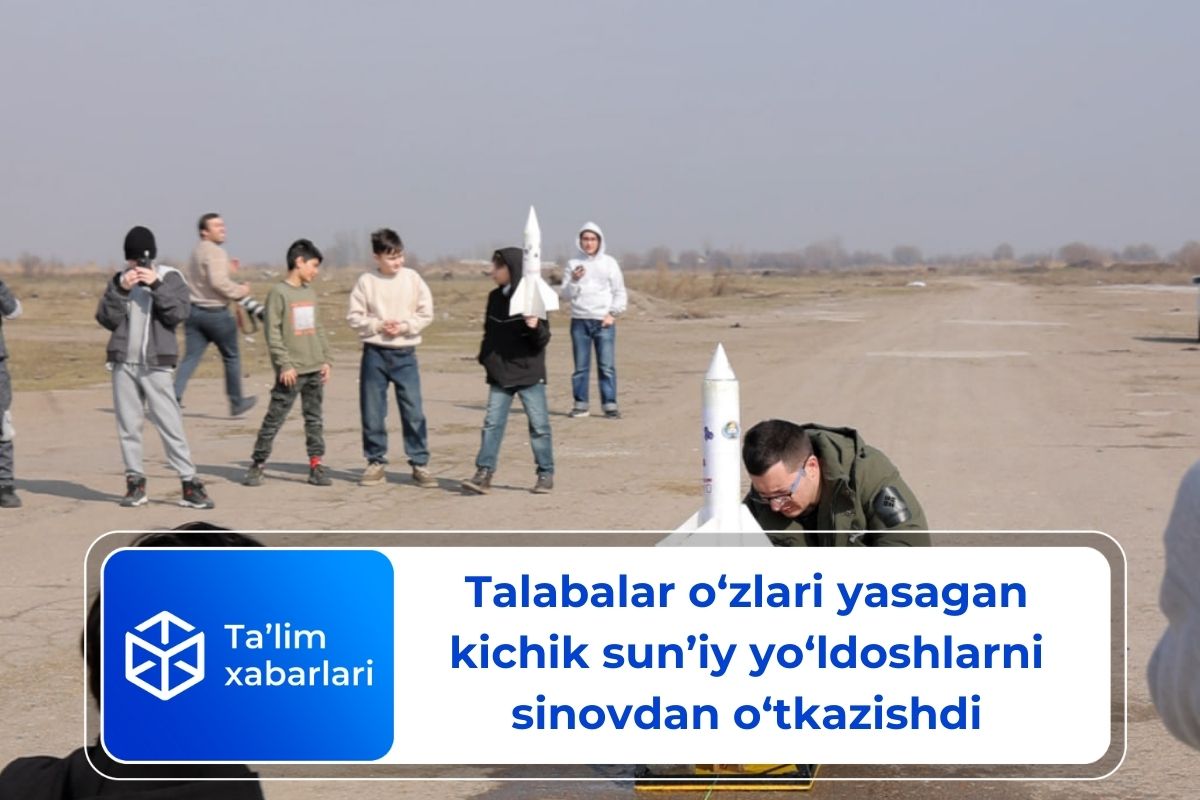 Talabalar o‘zlari yasagan kichik sun’iy yo‘ldoshlarni sinovdan o ...