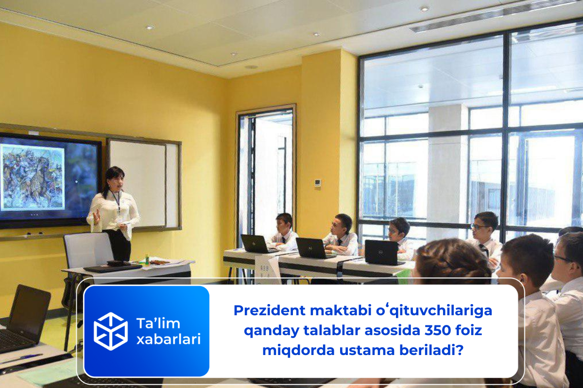 Prezident maktabi oʻqituvchilariga qanday talablar asosida 350 foiz ...