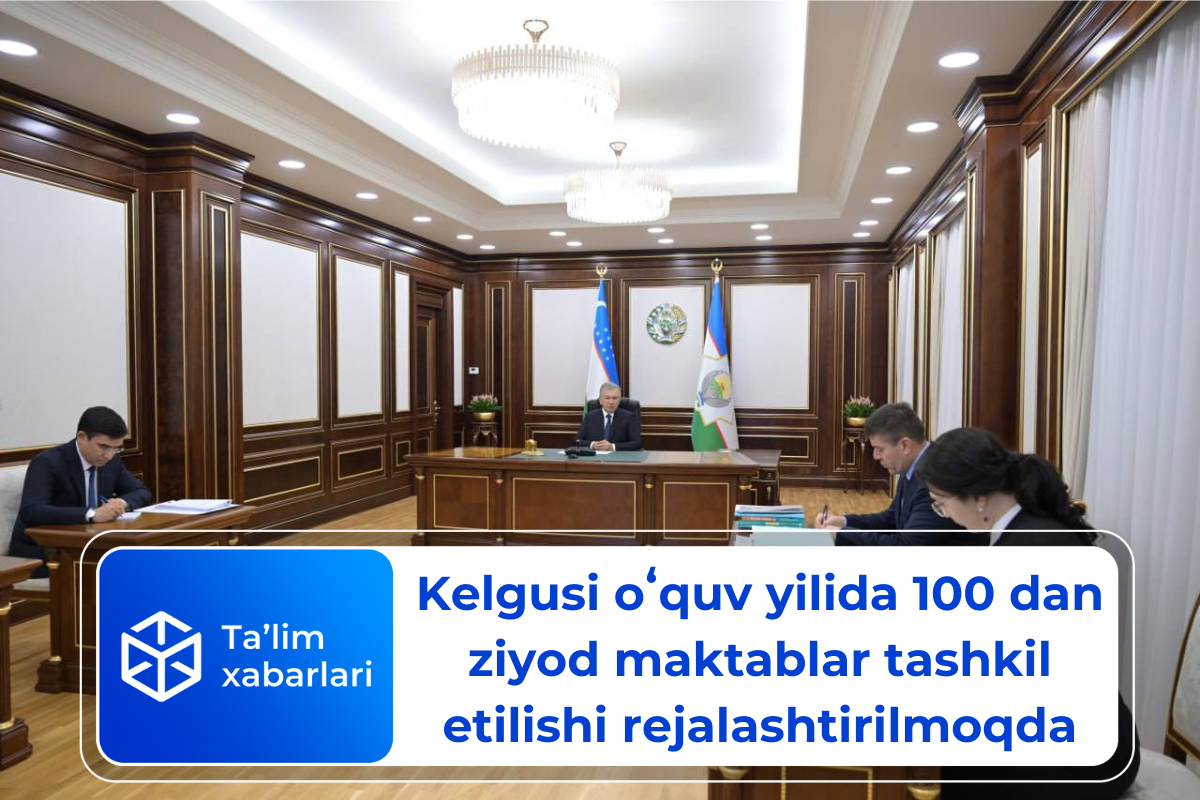 Kelgusi oʻquv yilida 100 dan ziyod maktablar tashkil etilishi ...