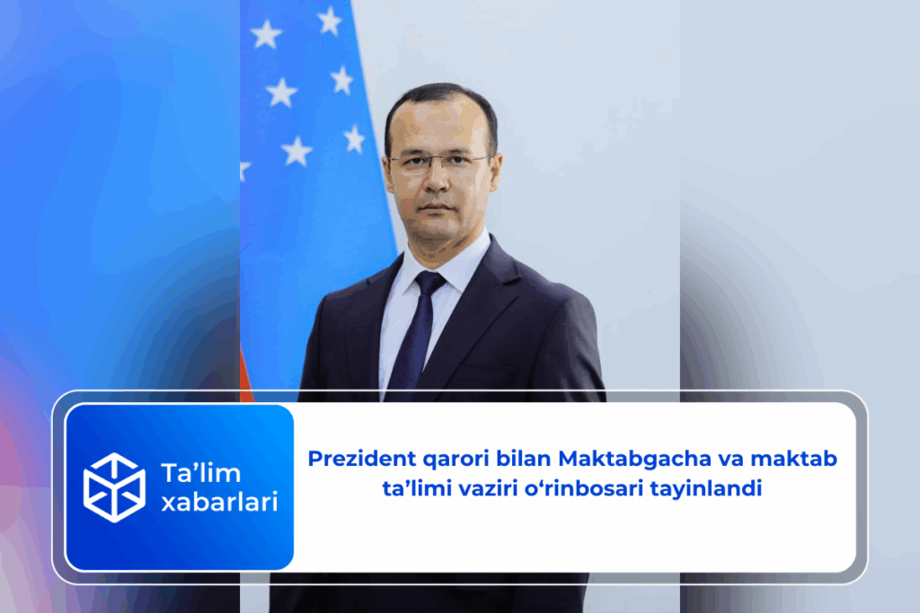Prezident qarori bilan Maktabgacha va maktab ta’limi vaziri o‘rinbosari tayinlandi - Ta’lim ...