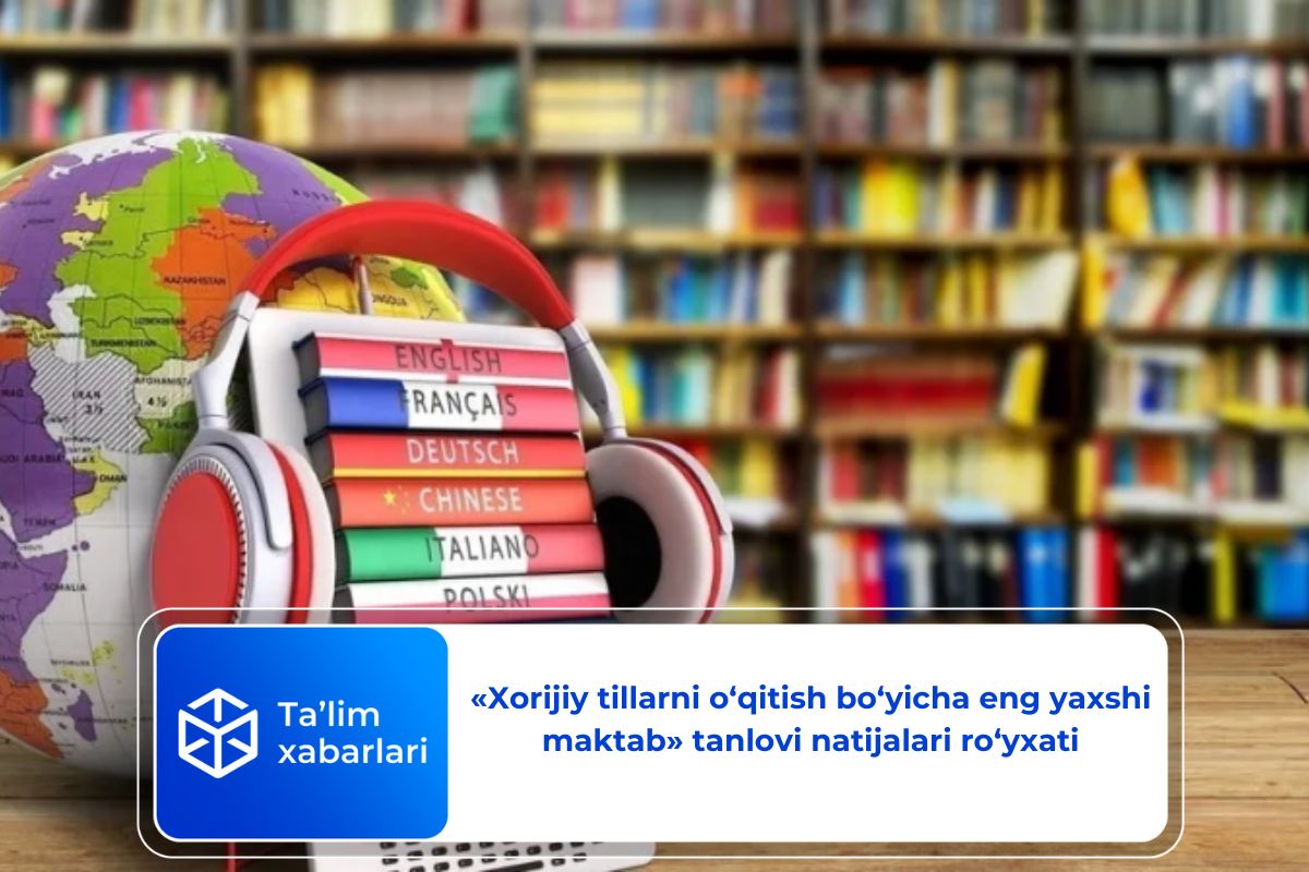 «Xorijiy tillarni o‘qitish bo‘yicha eng yaxshi maktab» tanlovi ...