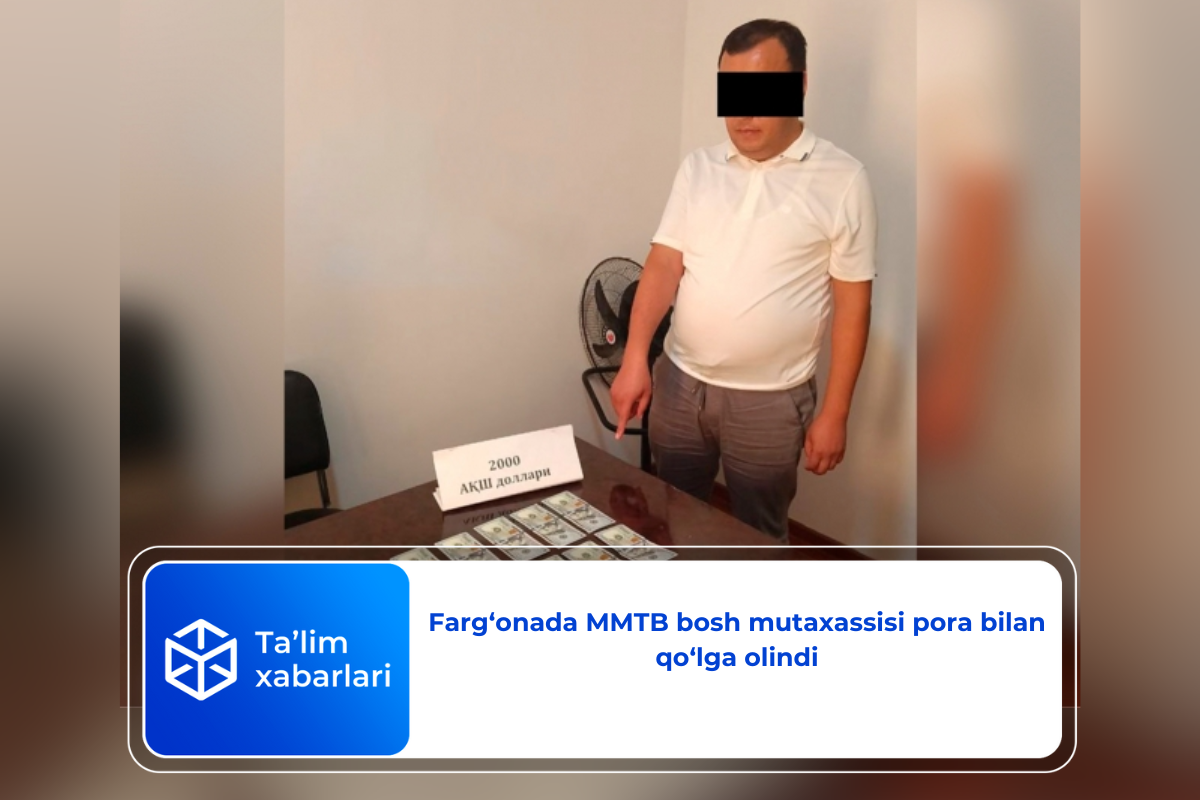 Farg‘onada MMTB bosh mutaxassisi pora bilan qo‘lga olindi - Ta’lim ...