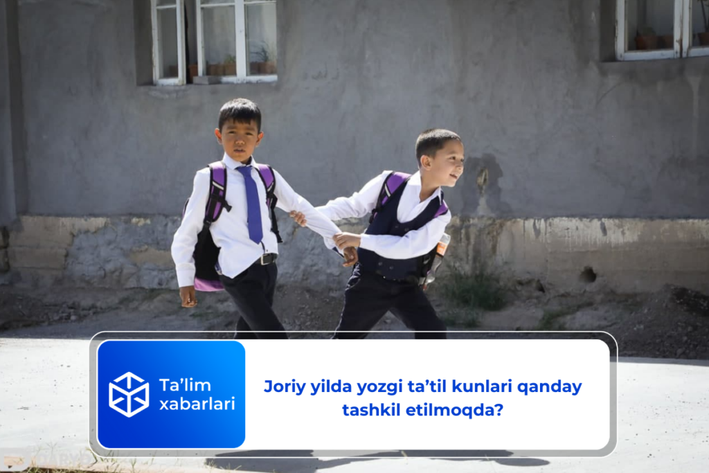 Joriy yilda yozgi taʼtil kunlari qanday tashkil etilmoqda? - Ta’lim ...